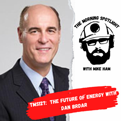 The Future of Energy with Dan Brdar by The Morning Spotlight with Mike Ham