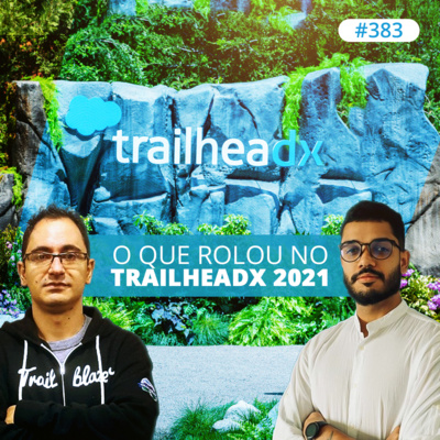 #390 - O que rolou no TrailheaDX 2021 by souforce.cloud
