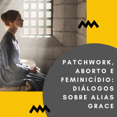 #4. Patchwork, Aborto e Feminicidio: Diálogos sobre Alias Grace - Parte ...