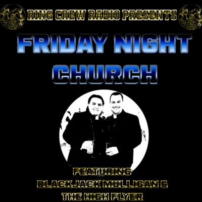 RCR Presents Friday Night Church Episode #10 by Ring Crew Radio