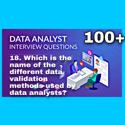 Data analyst Q&A 18. Which is the name of the different data validation methods used by data ...