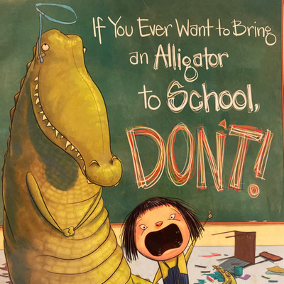 If You Ever Want to Bring an Alligator to School, Don’t! by Story time ...