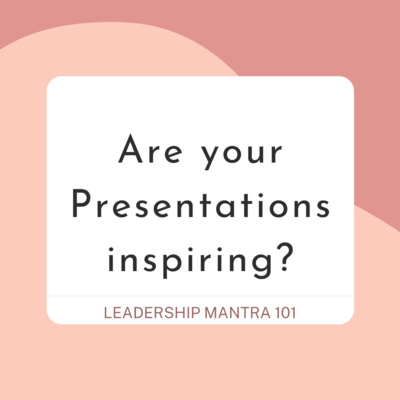 Are your Presentations inspiring? by Leadership Mantra 101