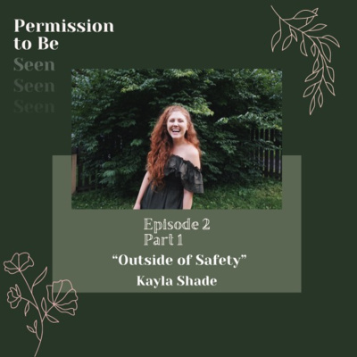 Episode 2: Part 1 "Outside of Safety" with Kayla Shade by Permission to ...
