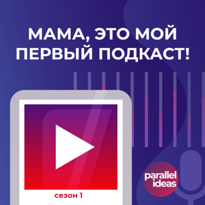 Мама, это мой первый подкаст! by Parallel your ideas подкаст