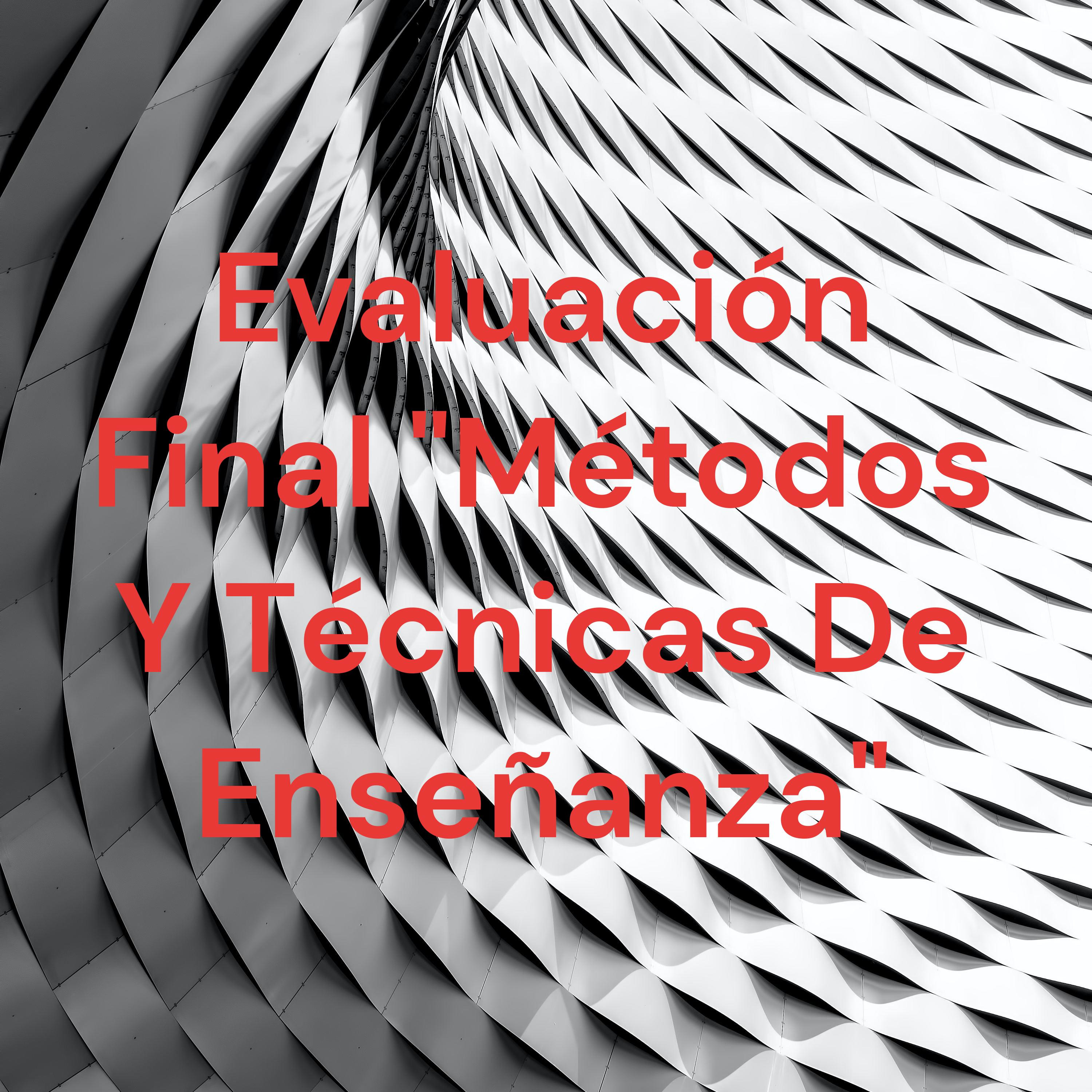 Evaluación Final-Evaluación Final "Métodos Y Técnicas De Enseñanza"(HORACIO GARCIA MEZA ...