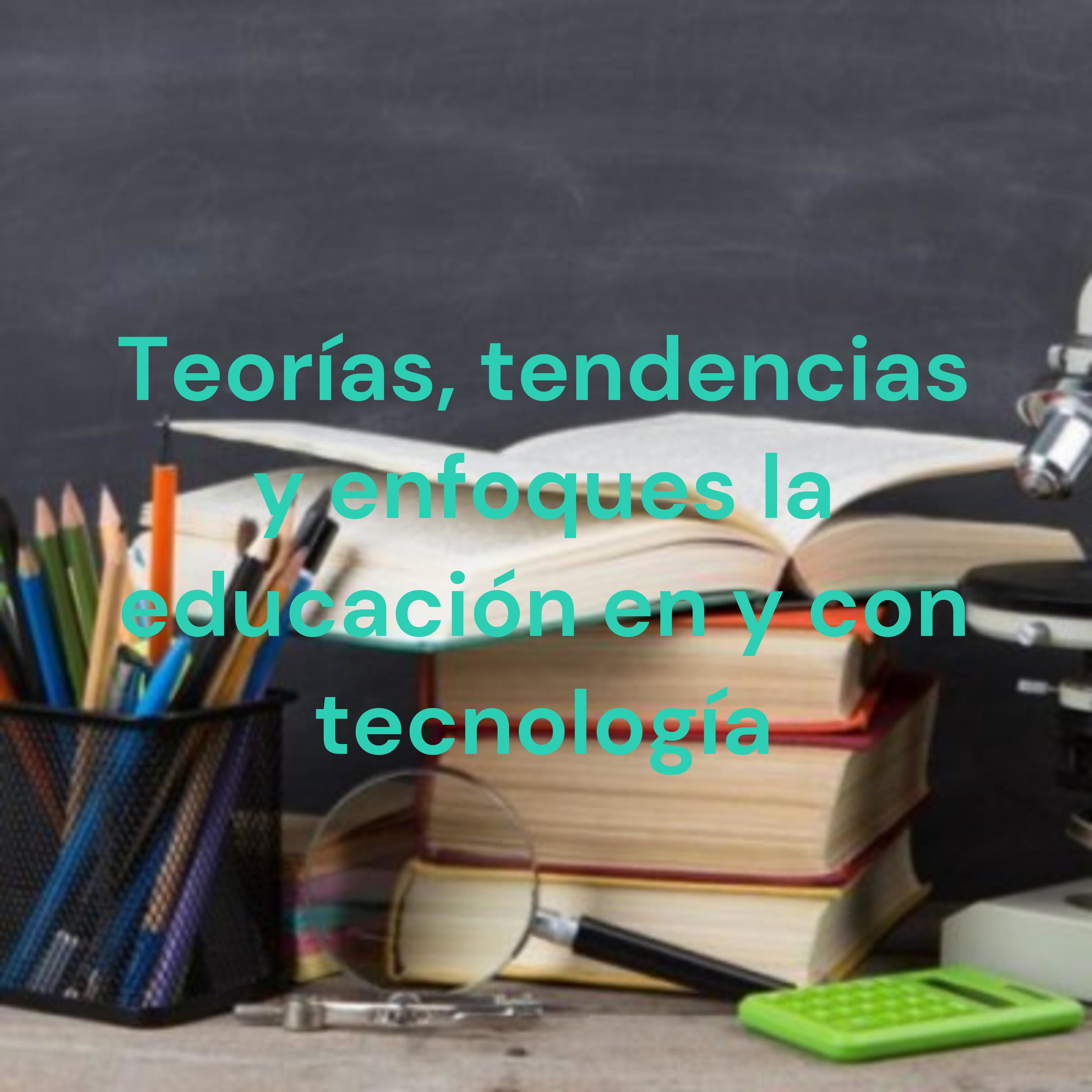 Teorías, tendencias y enfoques la educación en y con tecnología ...