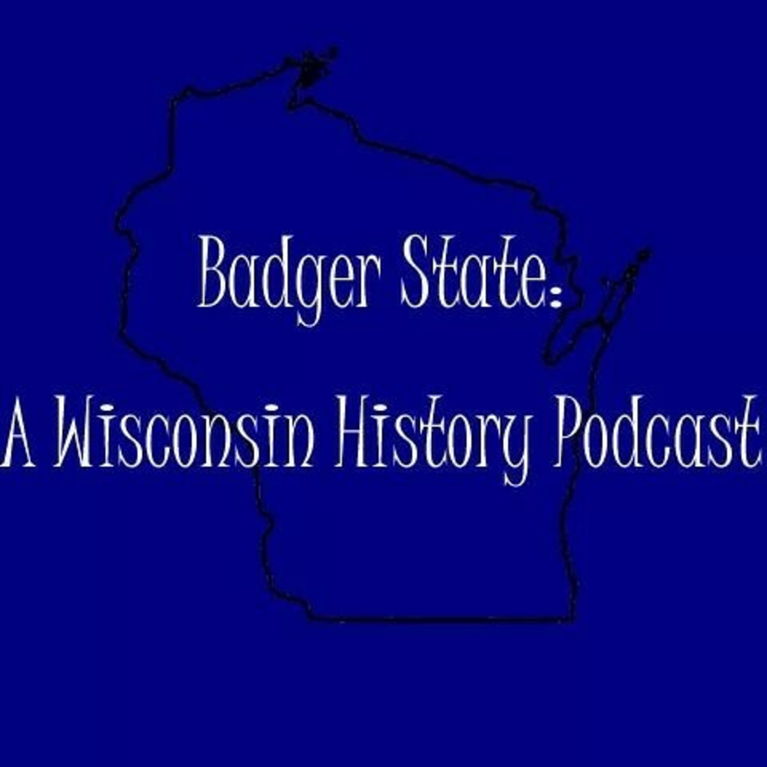 Badger State: A Wisconsin History Podcast | Podchaser