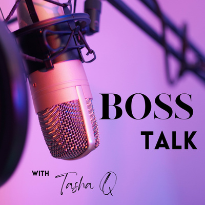 Boss Talk with Tasha Q • A podcast on Spotify for Podcasters