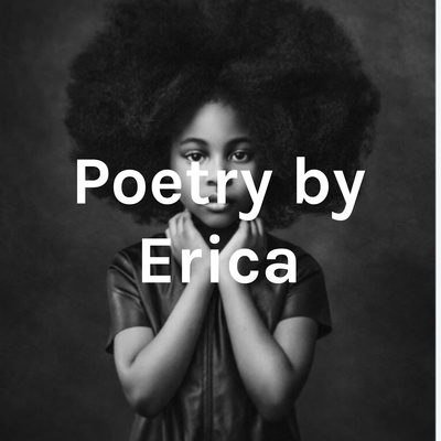 Poetry by Erica • A podcast on Spotify for Creators