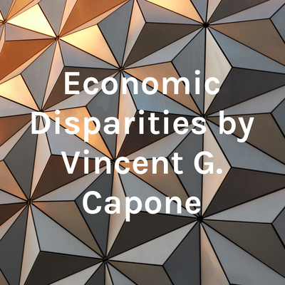 Economic Disparities by Vincent G. Capone • A podcast on Spotify for ...