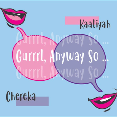 Gurrrl, Anyway So ... • A podcast on Spotify for Creators