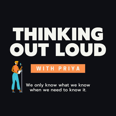 Thinking Out Loud with Priya • A podcast on Spotify for Podcasters