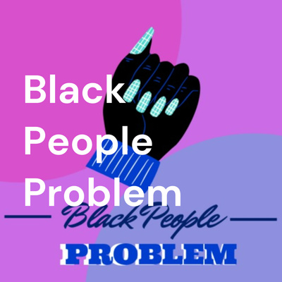 Black People Problem • A podcast on Spotify for Creators