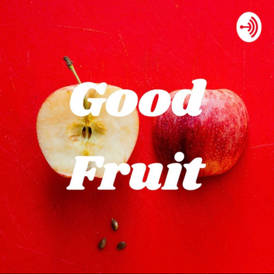 Good Fruit • A podcast on Spotify for Creators