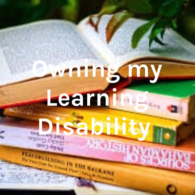 Owning my Learning Disability • A podcast on Spotify for Creators