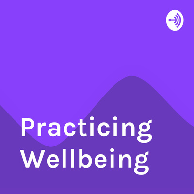 Practicing Wellbeing • A podcast on Spotify for Creators
