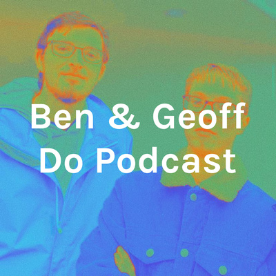Ben & Geoff Do Podcast • A podcast on Spotify for Creators