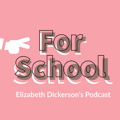 Elizabeth Dickerson - For School • A podcast on Spotify for Creators