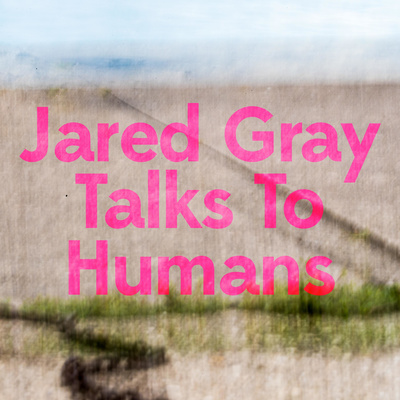 Jared Gray Talks to Humans • A podcast on Spotify for Podcasters