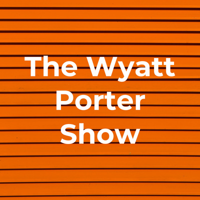 The Wyatt Porter Show • A podcast on Spotify for Creators