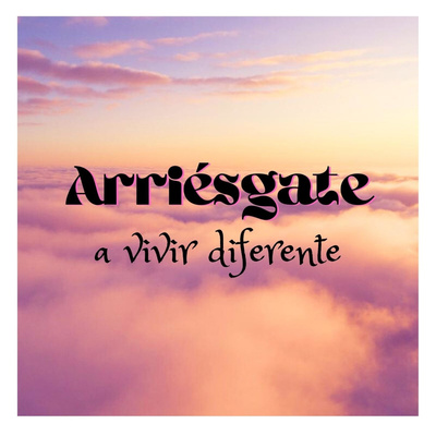 Arriésgate a vivir diferente • A podcast on Spotify for Creators