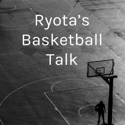Ryota’s Basketball Talk • A podcast on Spotify for Podcasters