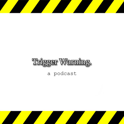 Trigger Warning • A podcast on Spotify for Creators