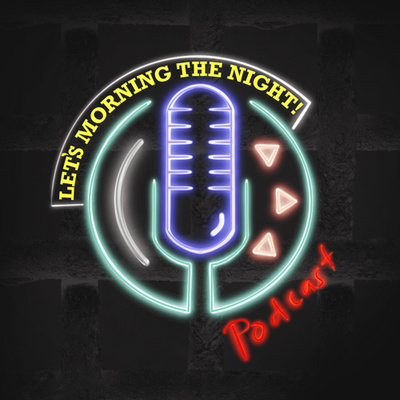 Let’s Morning The Night Podcast • A podcast on Spotify for Creators