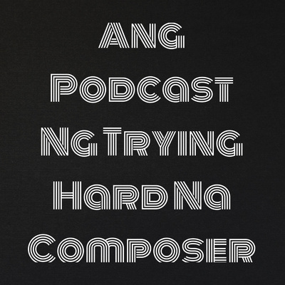 Ang Podcast Ng Trying Hard Na Composer • A podcast on Spotify for Creators