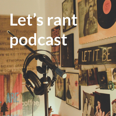 Let's rant podcast • A podcast on Spotify for Creators
