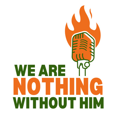We’re Nothing without Him • A podcast on Spotify for Creators