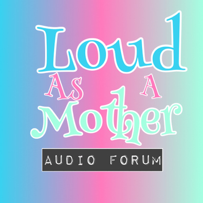 Loud As A Mother • A podcast on Spotify for Podcasters