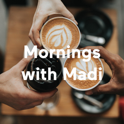 Mornings with Madi • A podcast on Spotify for Podcasters