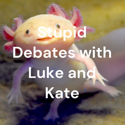 Stupid Debates with Luke and Kate • A podcast on Spotify for Podcasters