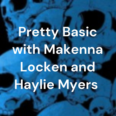 Pretty Basic with Makenna Locken and Haylie Myers • A podcast on ...