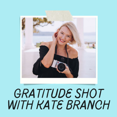 Gratitude Shot with Kate Branch • A podcast on Spotify for Creators