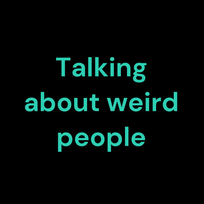 Talking about weird people • A podcast on Spotify for Creators