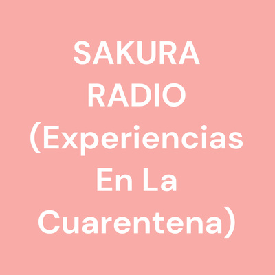 SAKURA RADIO (Experiencias En La Cuarentena) • A podcast on Spotify for ...