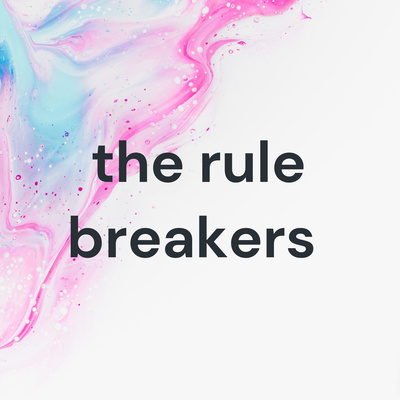 the rule breakers • A podcast on Spotify for Creators