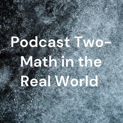Podcast Two- Math in the Real World • A podcast on Spotify for Podcasters