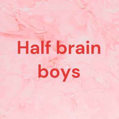 Half brain boys • A podcast on Spotify for Creators