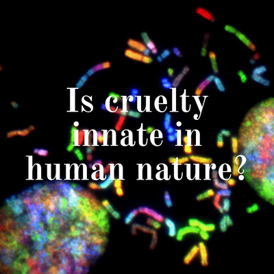 Is cruelty innate in human nature? • A podcast on Spotify for Creators