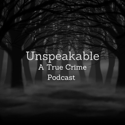 Unspeakable: A True Crime Podcast • A podcast on Spotify for Podcasters
