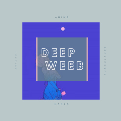 Deep Weeb • A podcast on Spotify for Podcasters