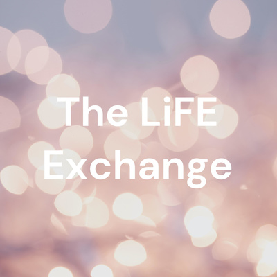 The LiFE Exchange • A podcast on Spotify for Podcasters