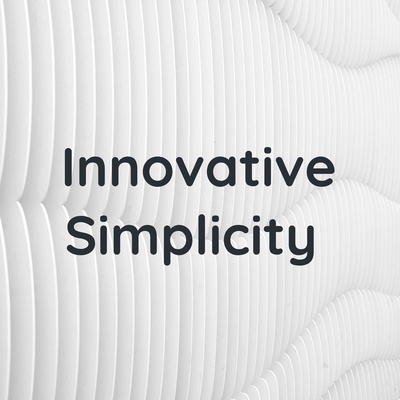 Innovative Simplicity • A podcast on Spotify for Podcasters