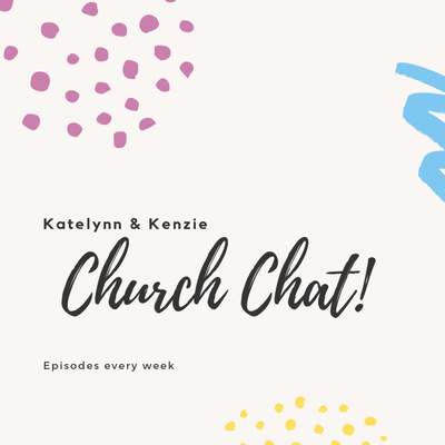 Church Chat - Chatting with Kenzie by Church Chat! with Katelynn and Kenzie