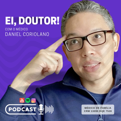 EI, DOUTOR! [Daniel Coriolano] • A podcast on Spotify for Podcasters