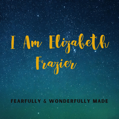 I Am Elizabeth Frazier:Fearfully & Wonderfully Made • A podcast on ...
